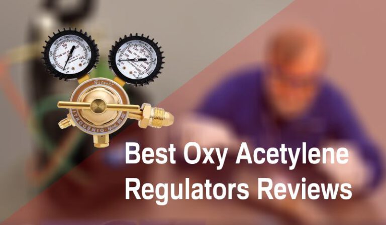 Best Oxy Acetylene Regulators Reviews In 2025 – Top Picks & Buying Guide